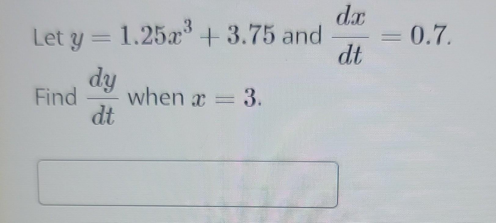Solved Let y=1.25x3+3.75 and dtdx=0.7 Find dtdy when x=3. | Chegg.com