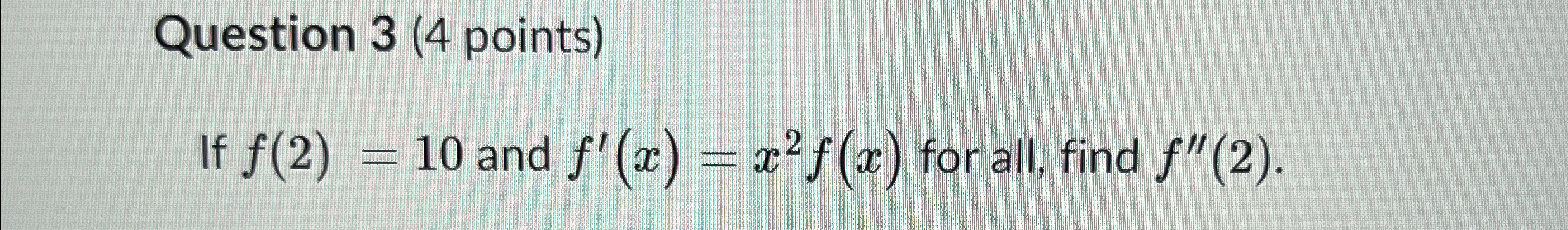 Solved Question 3 (4 ﻿points)If f(2)=10 ﻿and f'(x)=x2f(x) | Chegg.com