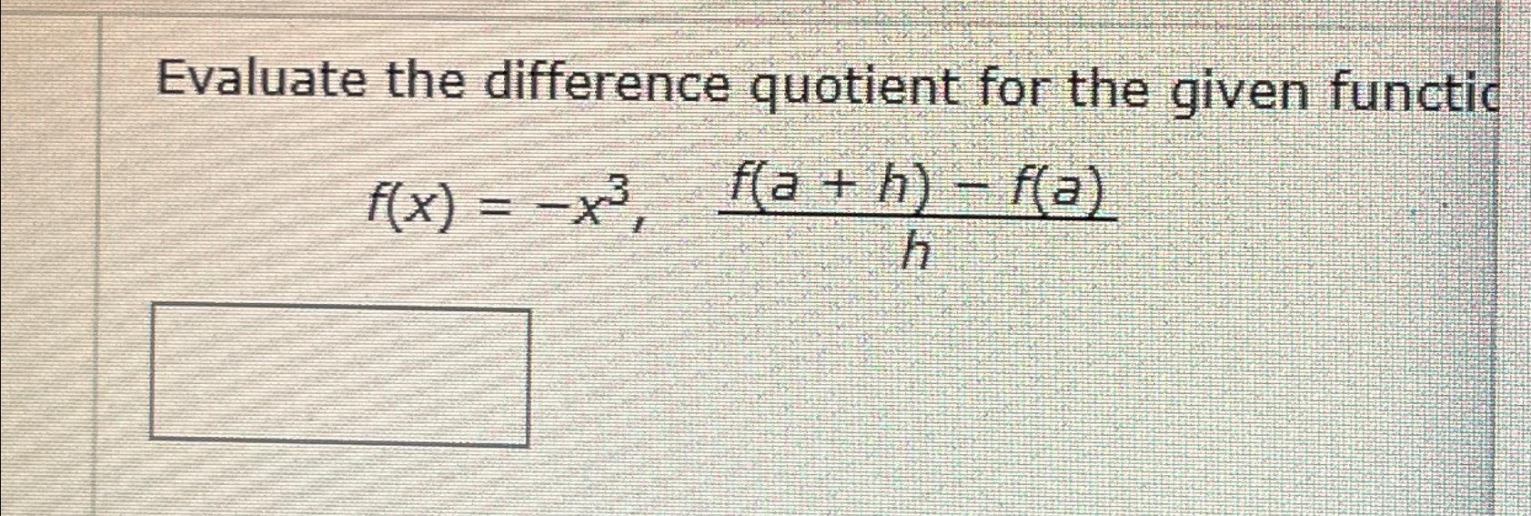 Solved Evaluate the difference quotient for the given | Chegg.com
