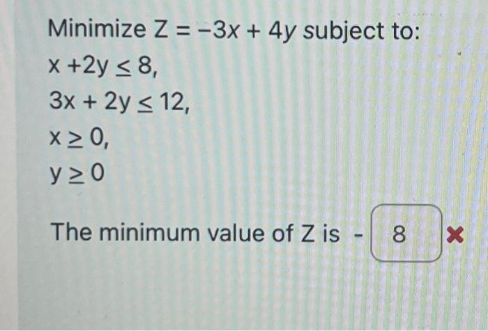 Solved Minimize Z=-3x + 4y subject to: x +2y ≤ 8, 3x + 2y ≤ | Chegg.com