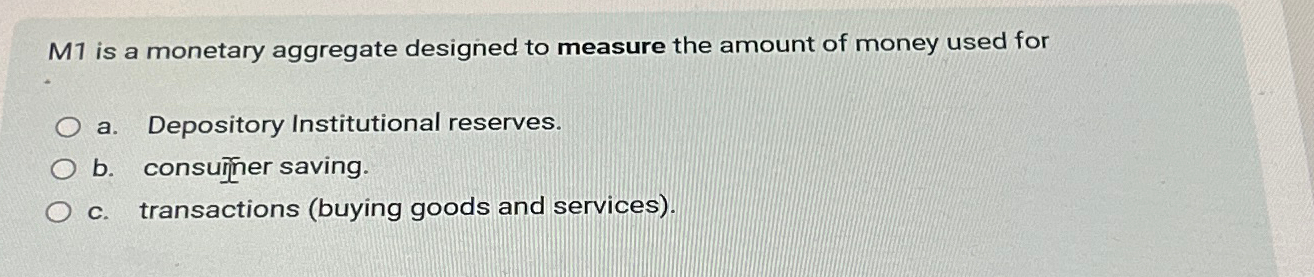 Solved M1 ﻿is a monetary aggregate designed to measure the | Chegg.com
