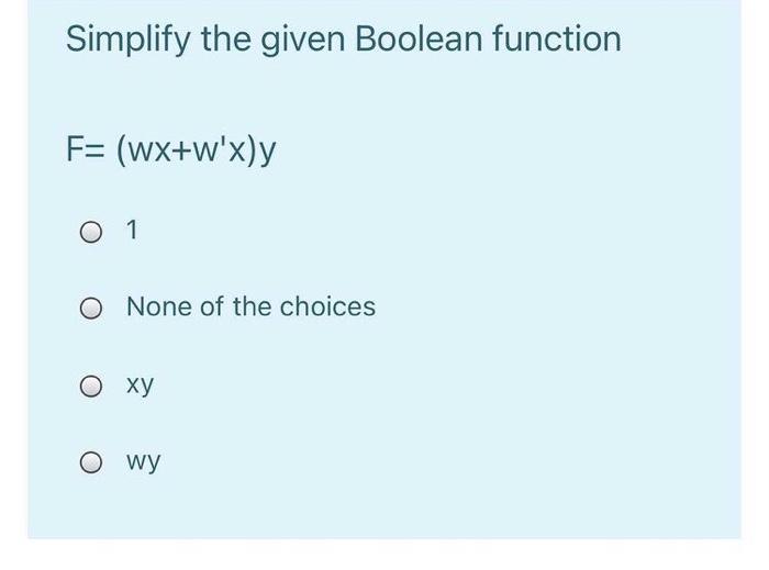 Solved Simplify the given Boolean function F= (wx+w'x)y 0 1 | Chegg.com