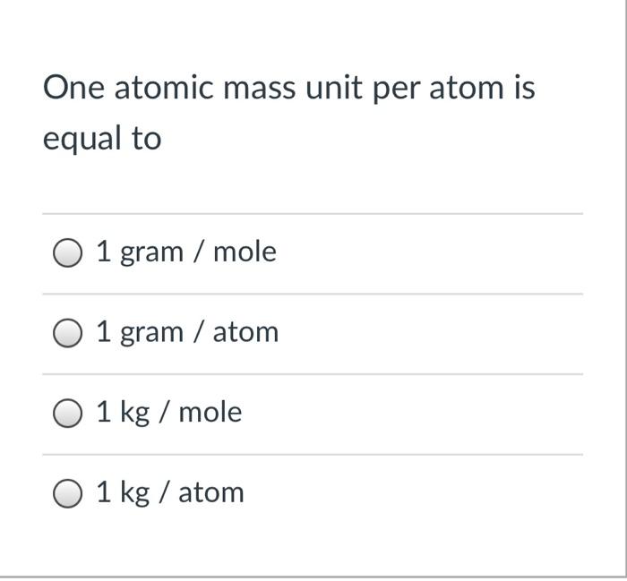 Solved One atomic mass unit per atom is equal to O 1 gram / | Chegg.com