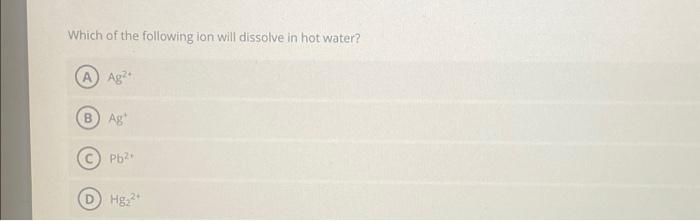 Solved Which of the following ion will dissolve in hot | Chegg.com