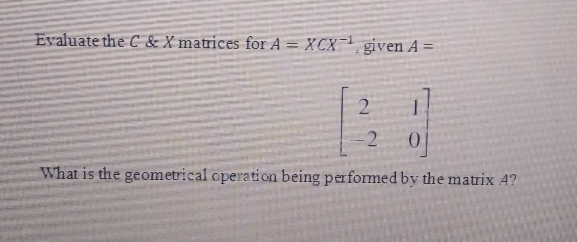 Solved Evaluate the C&X matrices for A=XCX−1, given A= | Chegg.com