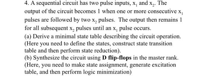 Solved 4. A sequential circuit has two pulse inputs, x1 and | Chegg.com