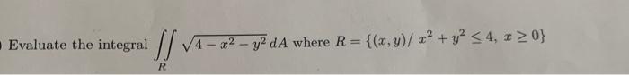 Solved Evaluate the integral ∬R4−x2−y2dA where | Chegg.com