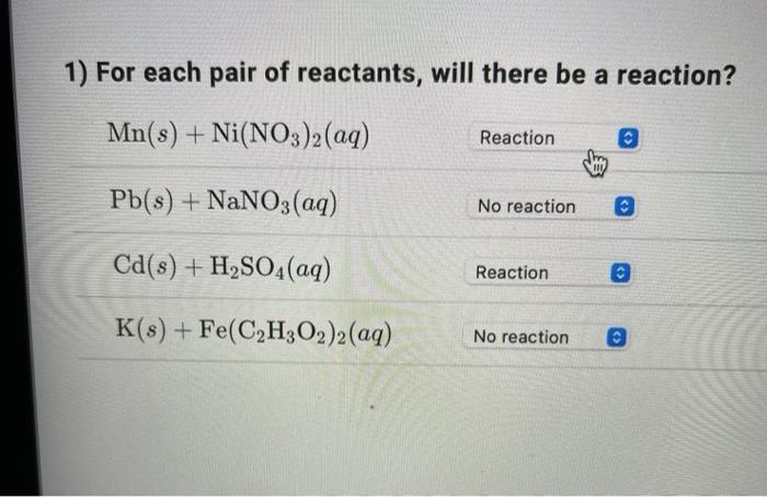 Solved 1) For each pair of reactants, will there be a | Chegg.com