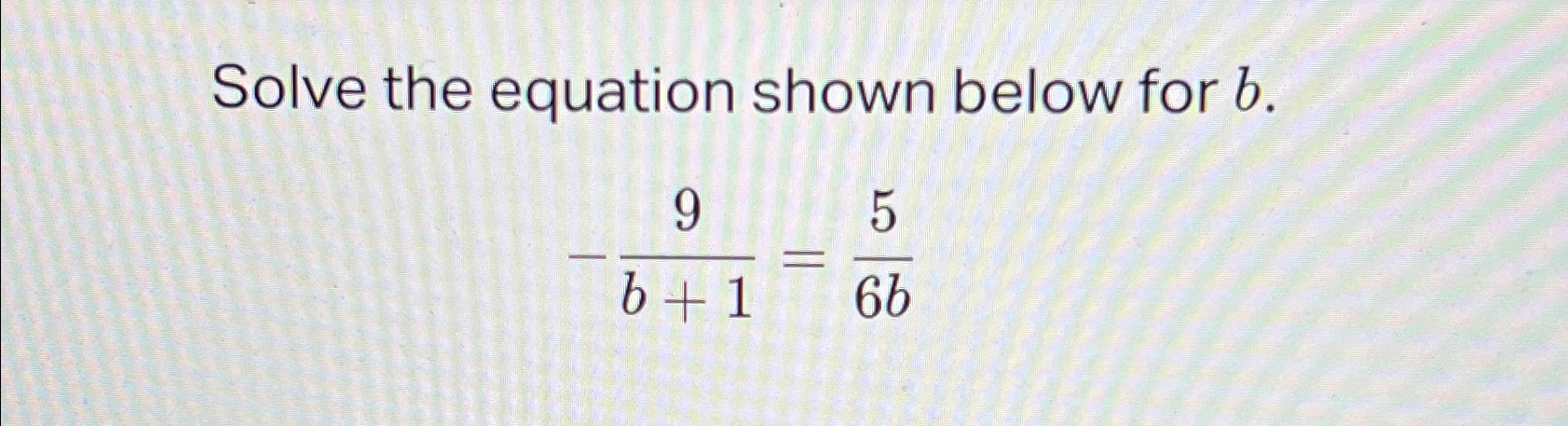 Solved Solve the equation shown below for b.-9b+1=56b | Chegg.com