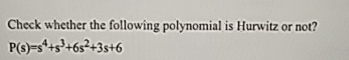 Solved Check whether the following polynomial is Hurwitz or | Chegg.com