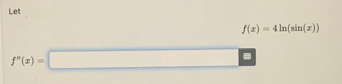 Solved Letf(x)=4ln(sin(x))f''(x)= | Chegg.com