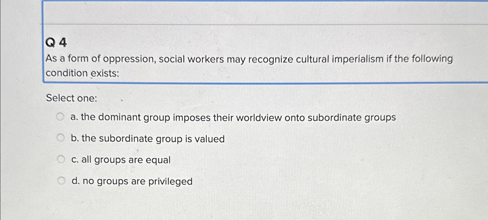 Solved Q 4As a form of oppression, social workers may | Chegg.com