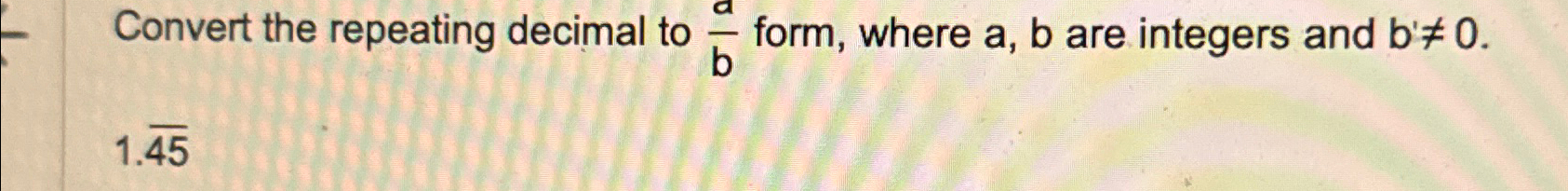 Solved Convert the repeating decimal to ab ﻿form, where a,b | Chegg.com