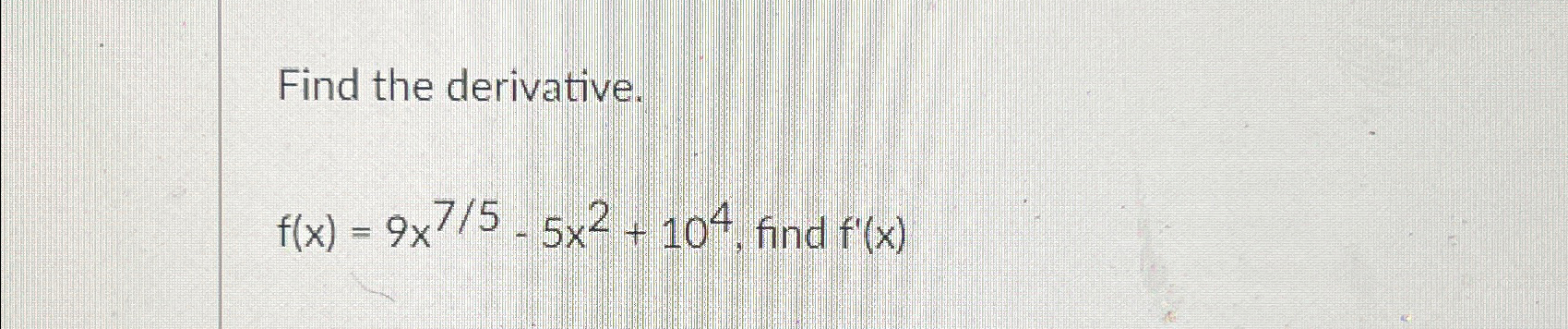 Solved Find the derivative.f(x)=9x75-5x2+104, ﻿find f'(x) | Chegg.com
