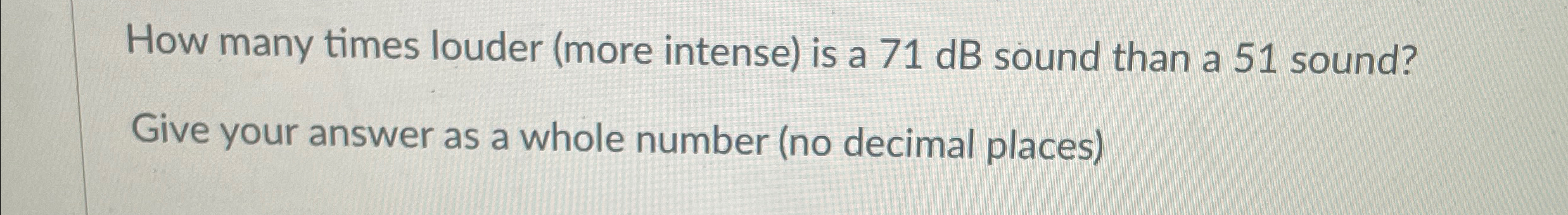 Solved How many times louder (more intense) ﻿is a 71dB | Chegg.com