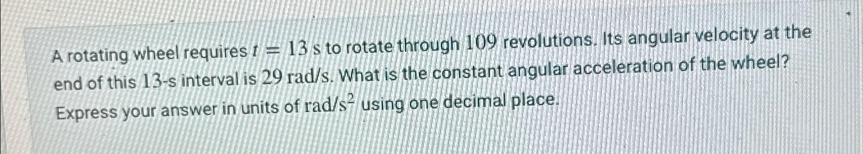 Solved A rotating wheel requires t=13s ﻿to rotate through | Chegg.com