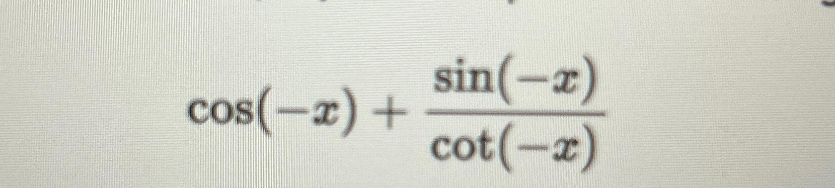 Solved cos(-x)+sin(-x)cot(-x) | Chegg.com