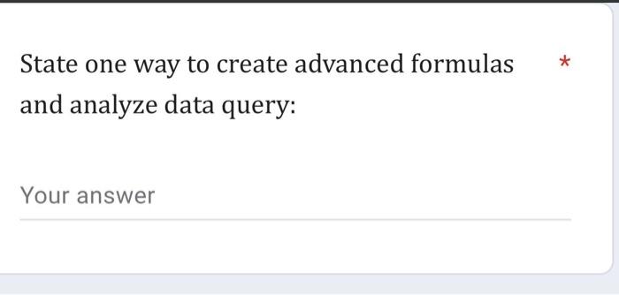 Solved State one way to create advanced formulas and analyze | Chegg.com