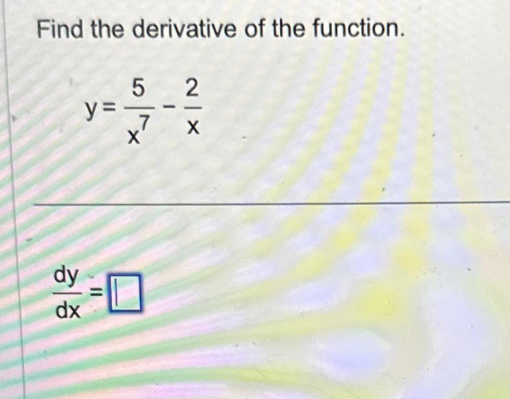 Solved Find the derivative of the function.y=5x7-2xdydx= | Chegg.com