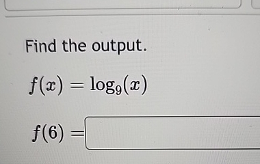 Solved Find the output.f(x)=log9(x)f(6)= | Chegg.com