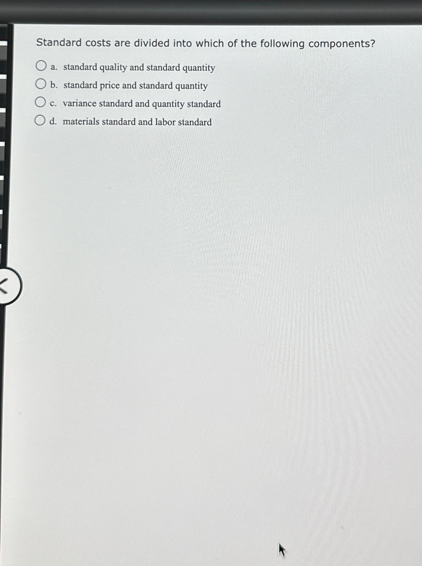 Solved Standard costs are divided into which of the | Chegg.com