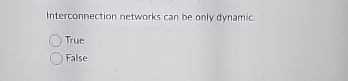 Solved Interconnection networks can be only dynamicTrueFalse | Chegg.com