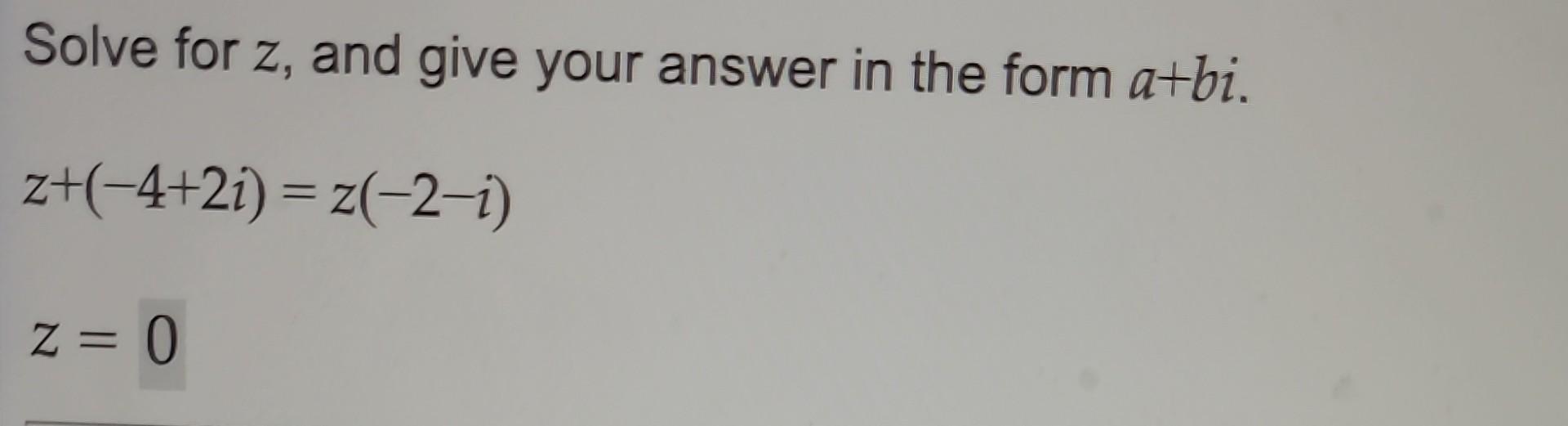 Solved Solve for z, and give your answer in the form a+bi. | Chegg.com