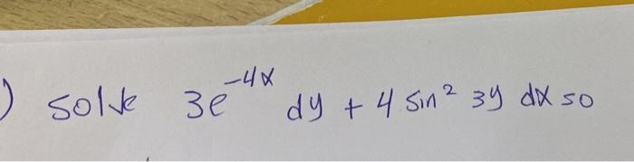 Solved solve 3e−4xdy+4sin23ydx=0 | Chegg.com