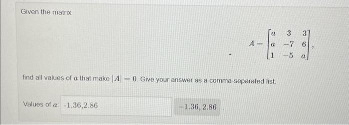 Solved Given the matrix A=⎣⎡aa13−7−536a⎦⎤ find all values of | Chegg.com