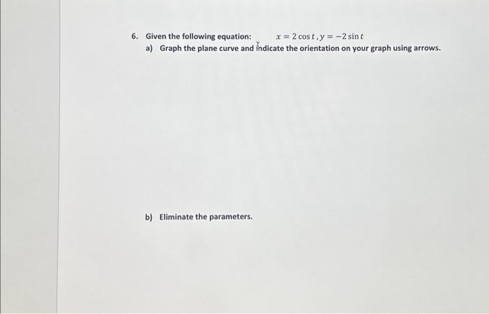 Solved 6. Given the following equation: x = 2 cost, y = -2 | Chegg.com