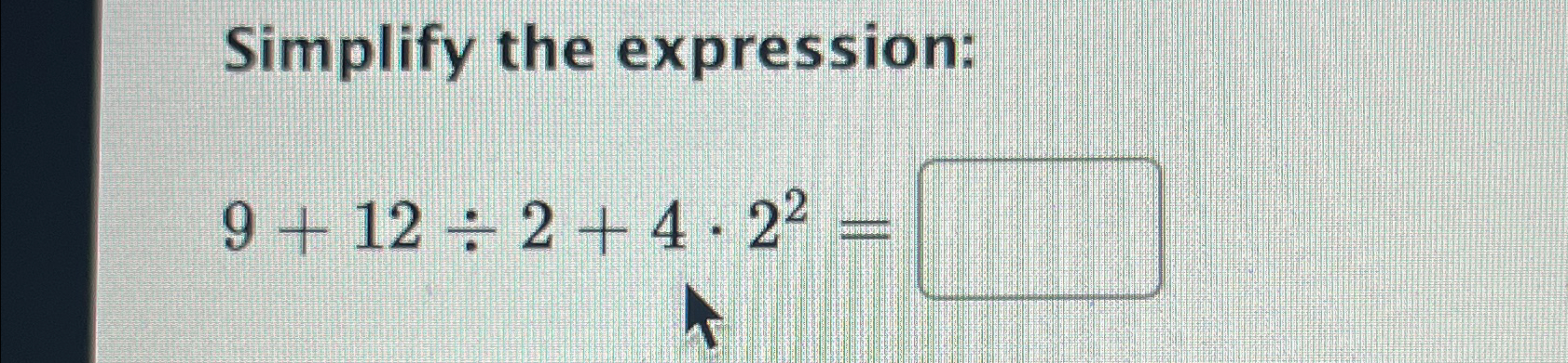 Solved Simplify the expression:9+12÷2+4*22= | Chegg.com
