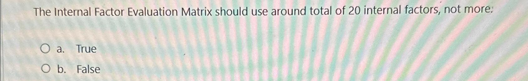 Solved The Internal Factor Evaluation Matrix should use | Chegg.com