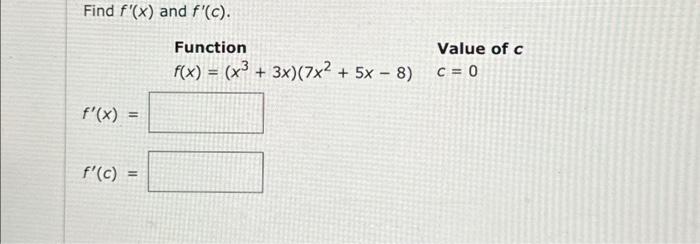 Solved Find f'(x) and f'(c). f'(x) = f'(c) = Function f(x) = | Chegg.com