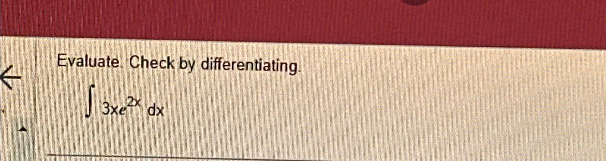 Solved Evaluate. Check by differentiating.∫﻿﻿3xe2xdx | Chegg.com