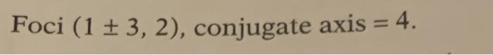 Solved Foci (1±3,2), conjugate axis =4 | Chegg.com