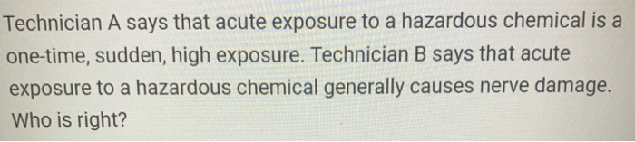 Solved Technician A says that acute exposure to a hazardous | Chegg.com