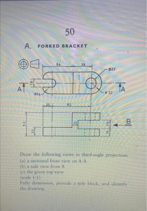 Solved A. FORKED BRACKET Draw the following vicws in | Chegg.com