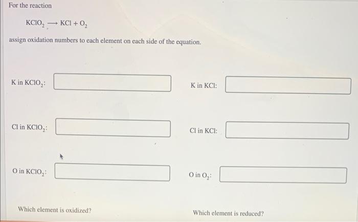 Solved For the reaction KCIO, - KCI + O2 assign oxidation | Chegg.com