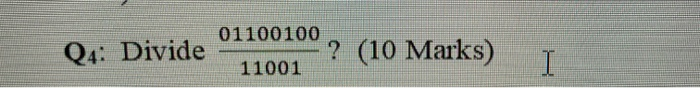 Solved 01100100 Q4: Divide ? (10 Marks) 11001 I | Chegg.com