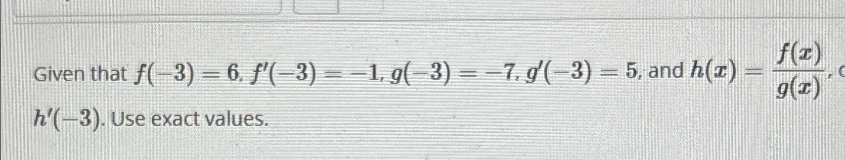Solved Given that f(-3)=6,f'(-3)=-1,g(-3)=-7,g'(-3)=5, ﻿and | Chegg.com