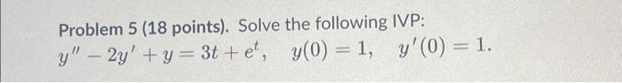 Solved Problem 5 (18 points). Solve the following IVP: y" - | Chegg.com