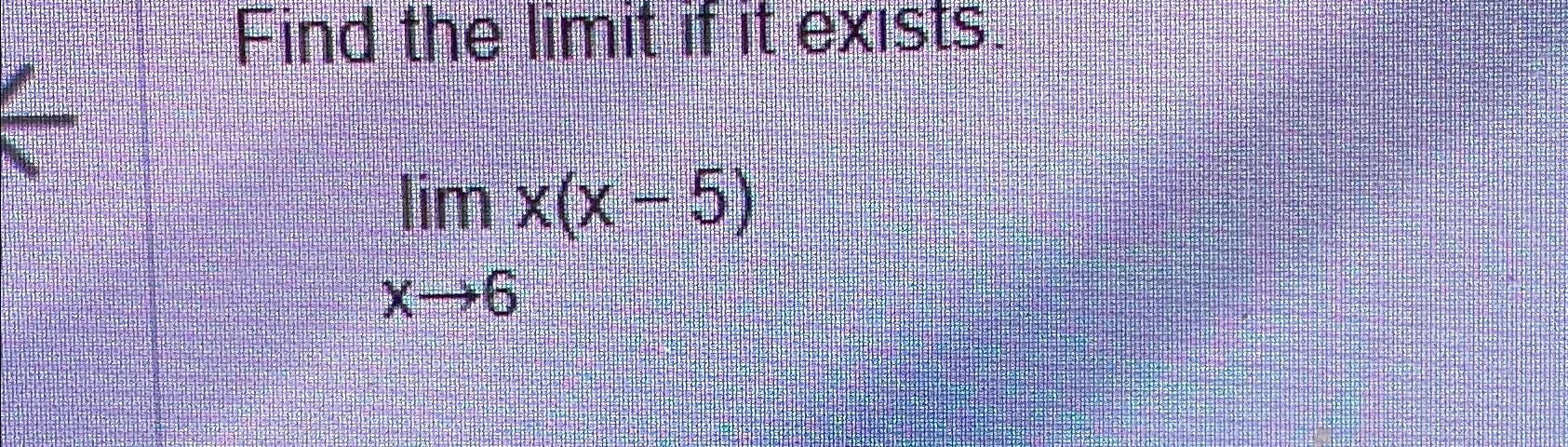Solved Find the limit if it exists.limx→6x(x-5) | Chegg.com