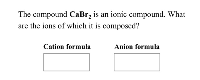 Solved The compound CaBr2 is an ionic compound. What are the | Chegg.com
