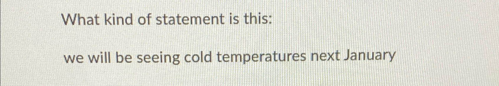 Solved What kind of statement is this:we will be seeing cold | Chegg.com
