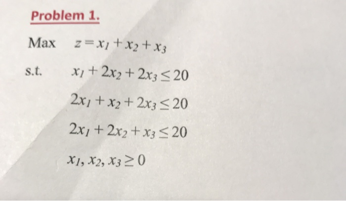 Solved Problem 1. Max s.t. z=x1 + x2 + x3 xi + 2x2 + 2x3 = | Chegg.com