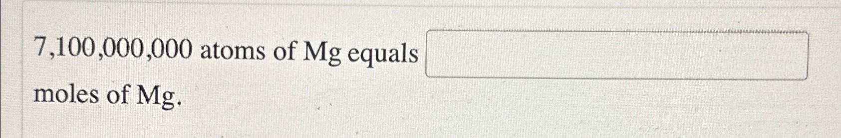 Solved 7,100,000,000 ﻿atoms of Mg ﻿equals moles of Mg. | Chegg.com