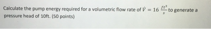 Solved Calculate the pump energy required for a volumetric | Chegg.com