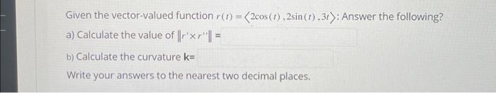 Solved Given the vector-valued function r(t) = (2cos (t), | Chegg.com