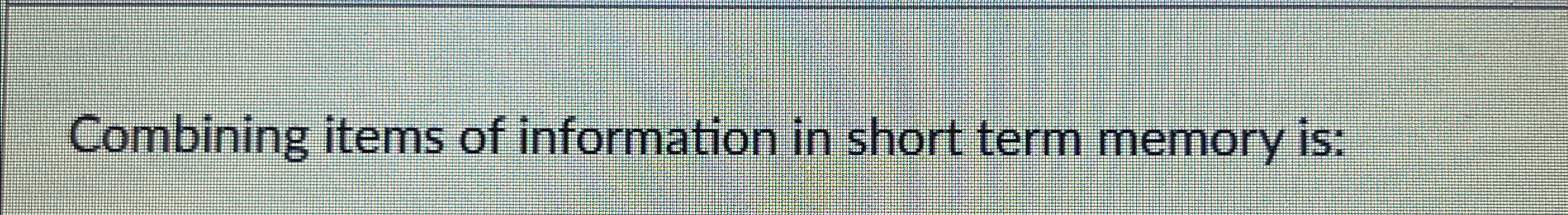 Solved Combining items of information in short term memory | Chegg.com