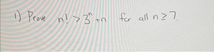 Solved 1) Prove n!>3n+n for all n≥7. | Chegg.com